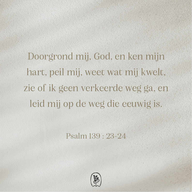 Psalm 139:23, Psalm 139:24 - Bijbelteksten - DagelijkseBroodkruimels