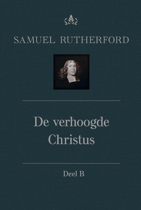 Theologische Werken van Samuel Rutherford de Verhoogde Christus Deel B ...