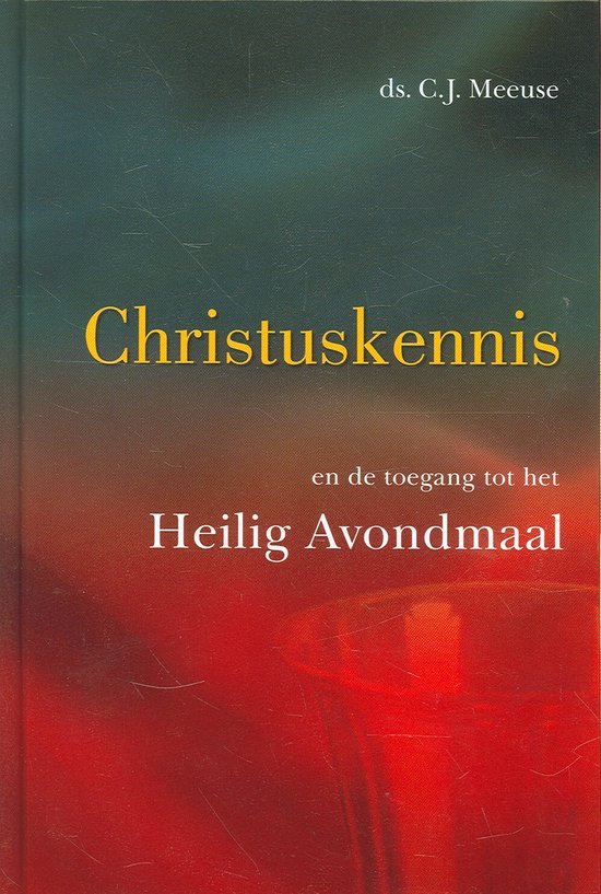 Christuskennis en de Toegang tot het Heilig Avondmaal - Ds. C.J. Meeuse ...