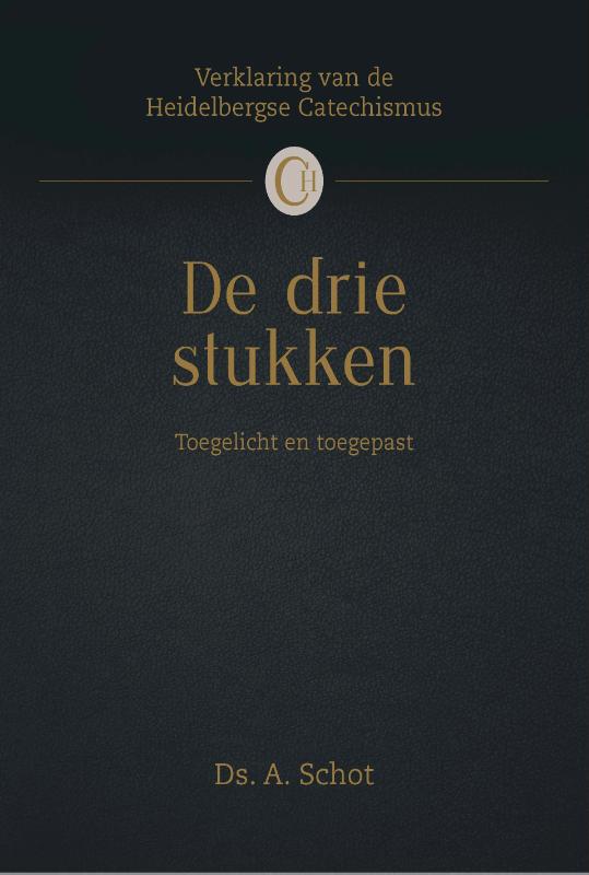 De Drie Stukken - Toegelicht en Toegepast - Ds. A. Schot - Boeken ...
